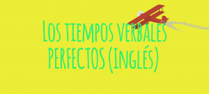 Los Tiempos Verbales Perfectos en Inglés (Perfect Tense ...