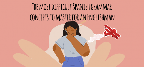 The most difficult Spanish grammar concepts to master for an Englishman