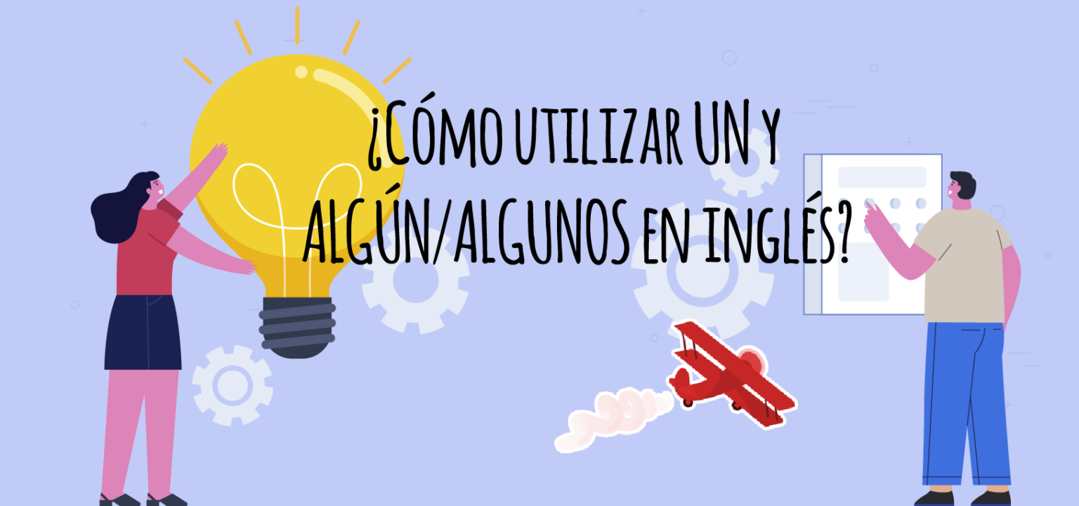 ¿Cómo utilizar UN y ALGÚN/ALGUNOS en inglés? - Elblogdeidiomas.es