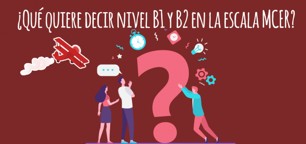 ¿Qué quiere decir nivel B1 y B2 en la escala MCER? – Elblogdeidiomas.es