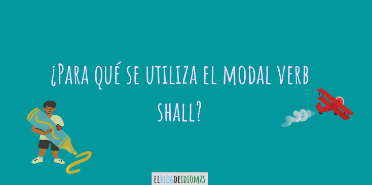 ¿Para qué se utiliza el modal verb shall? – Elblogdeidiomas.es