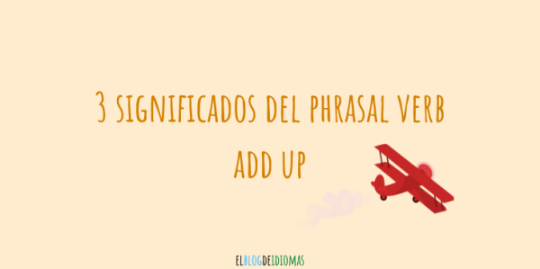 3 significados del phrasal verb Add Up – Elblogdeidiomas.es