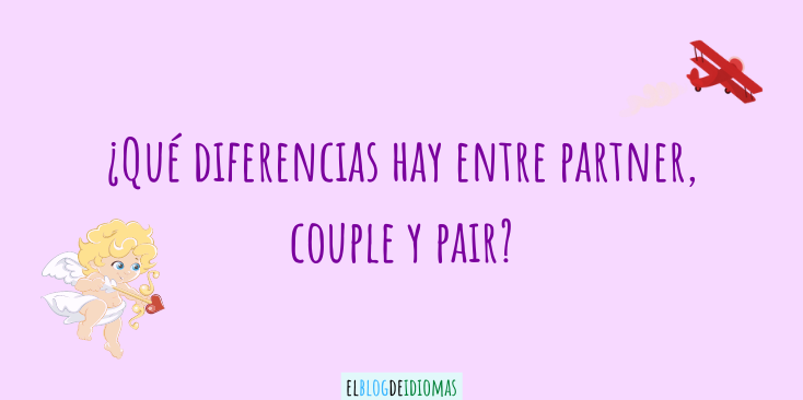 ️‍ ¿Qué diferencias hay entre partner, couple y pair? – Elblogdeidiomas.es