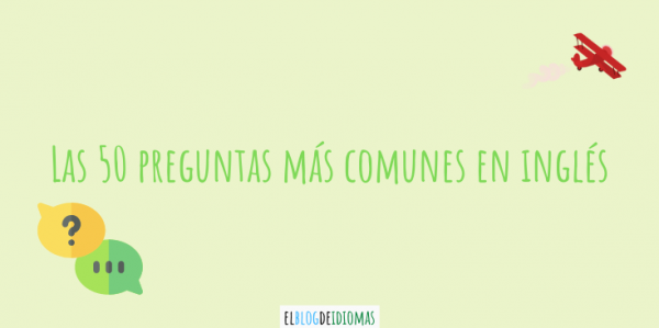 Las 50 preguntas más comunes en inglés – Elblogdeidiomas.es