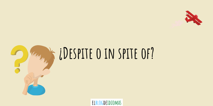 若¿Despite o in spite of? – Elblogdeidiomas.es