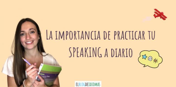 La importancia de practicar tu SPEAKING a diario – Elblogdeidiomas.es