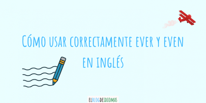 Cómo usar correctamente ever y even en inglés – Elblogdeidiomas.es