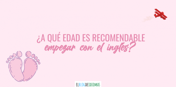 ¿A qué edad es recomendable empezar con el inglés? – Elblogdeidiomas.es