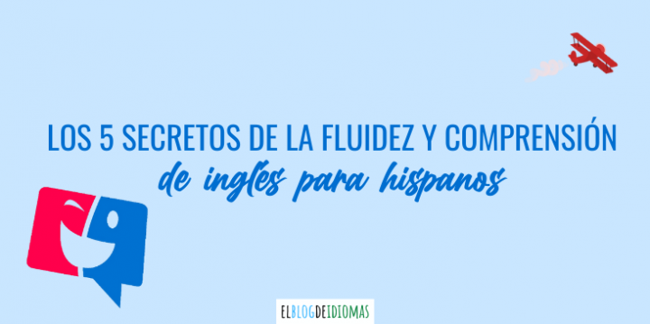 los 5 secretos de la fluidez y comprensión de inglés para hispanos ...