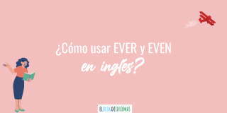 ¿Cómo usar EVER y EVEN en inglés – Elblogdeidiomas.es