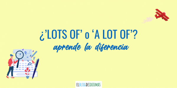 Lots of’ o ‘a lot of’? – Elblogdeidiomas.es
